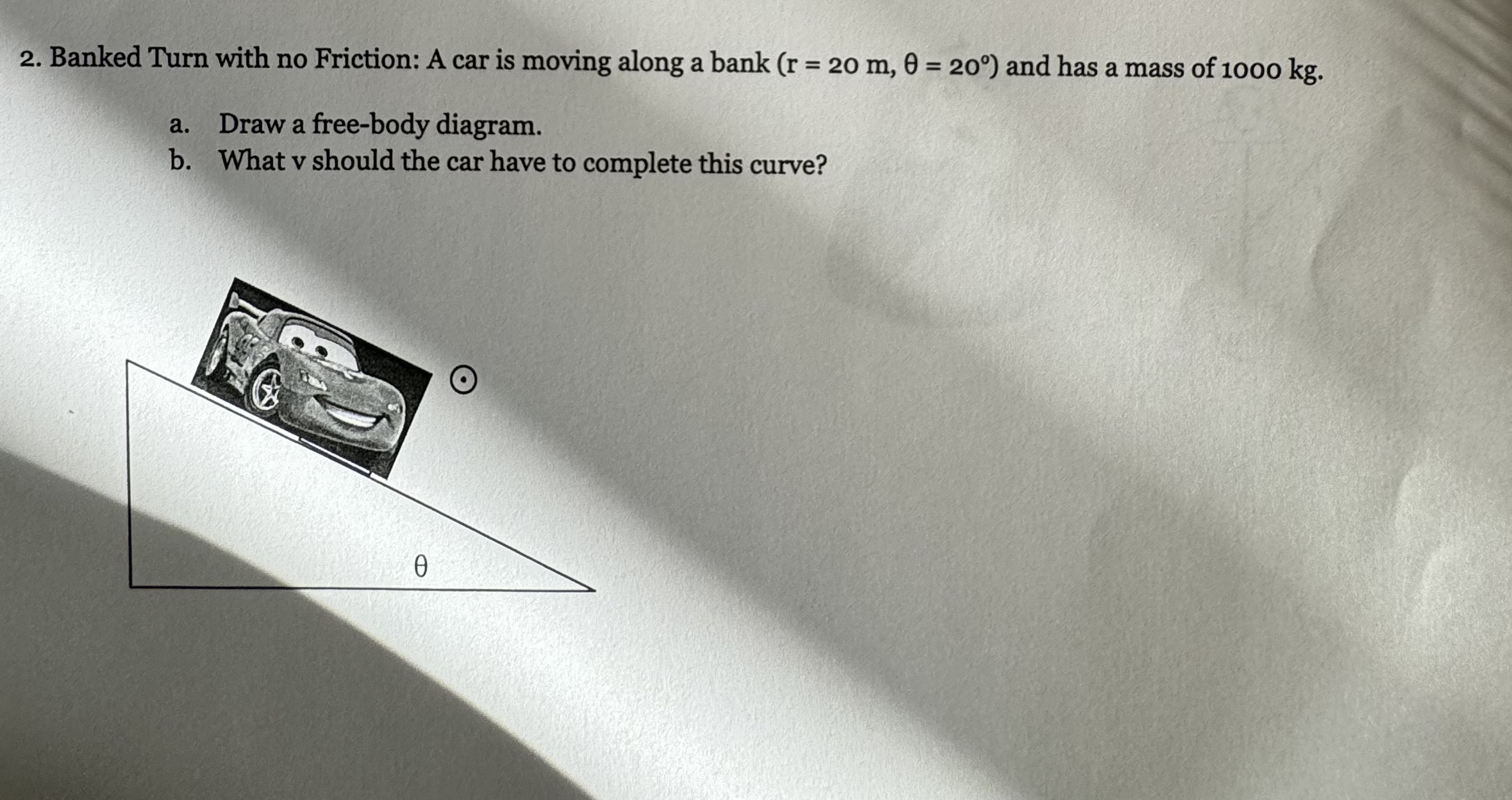 2. Banked Turn with no Friction: A car is moving along a bank (r=20 m ...