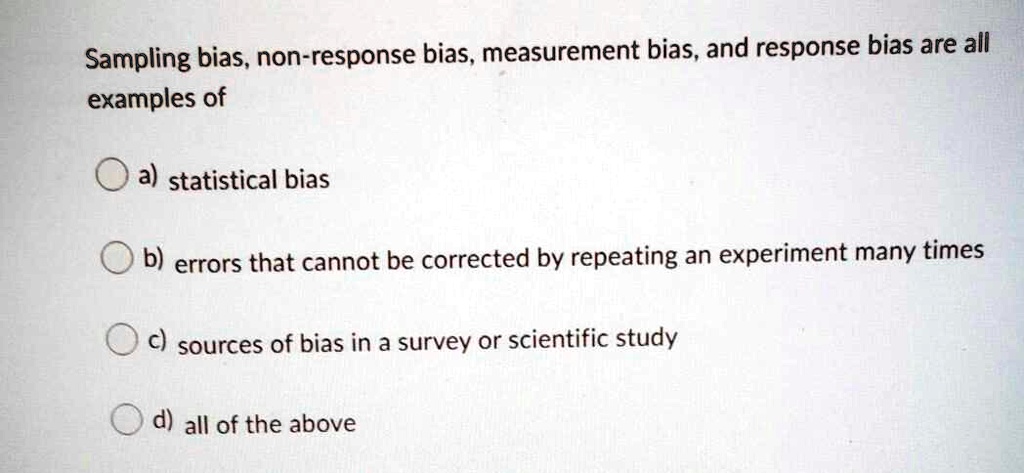 SOLVED:Sampling bias, non-response bias, measurement bias, and response ...