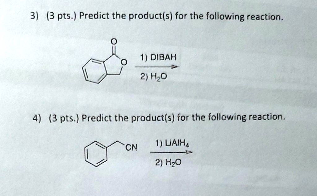 SOLVED: 3) (3 pts.) Predict the product(s) for the following reaction: 1. DIBAH 2. HO 4) (3 pts ...