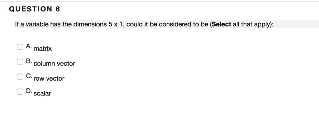 SOLVED: If a variable has the dimensions 5 x 1, could it be considered to be (Select all that ...