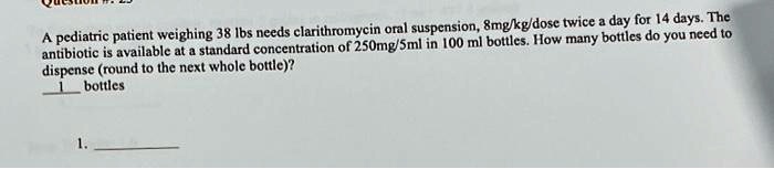 SOLVED: A pediatric patient weighing 38 lbs needs clarithromycin oral ...