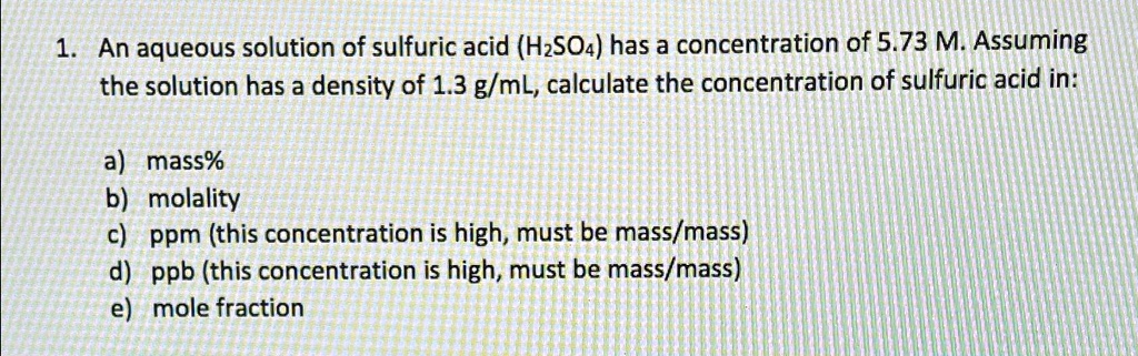 SOLVED: An aqueous solution of sulfuric acid (H2SO4) has a concentration of 5.73 M. Assuming the ...