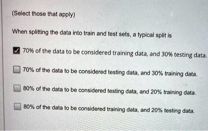 SOLVED: When splitting the data into train and test sets, a typical ...