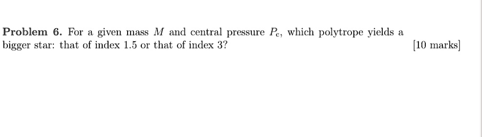 SOLVED: Problem 6. For a given mass M and central pressure Pe, which ...