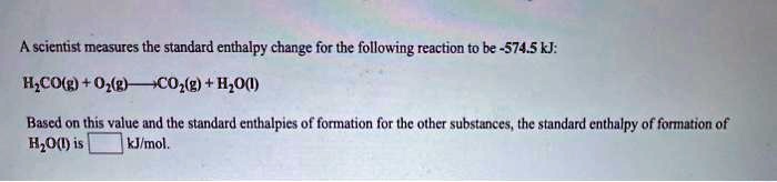 SOLVED:A scientist measures the standard enthalpy change for the ...
