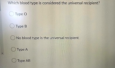 Which blood type is considered the universal recipient? Type O Type B ...