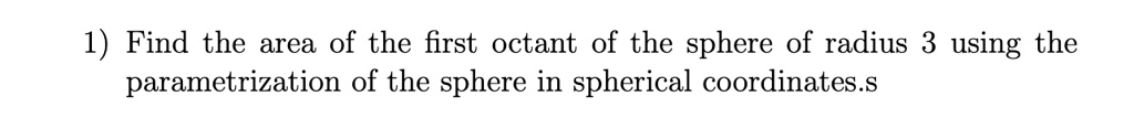 SOLVED: 1) Find the area of the first octant of the sphere of radius 3 ...