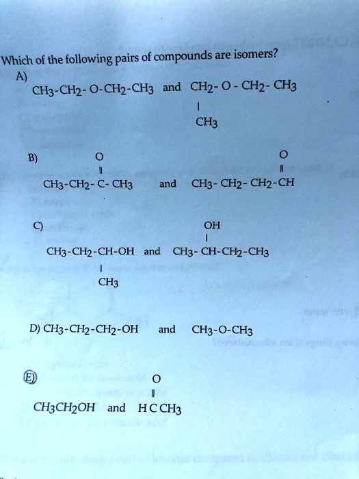 which of the following pairs compounds are isomers ch3 ch2 0 ch2 ch3 and ch2 0 ch2 ch3 ch3 ch3 ...