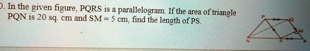 SOLVED: In the given figure, PQRS is a parallelogram. If the area of triangle PQN is 20 sq. cm ...
