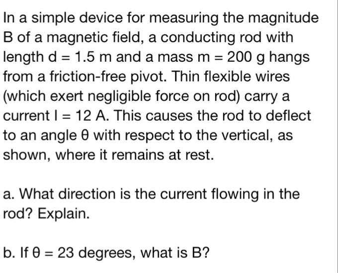 In a simple device for measuring the magnitude B of a magnetic field, a ...