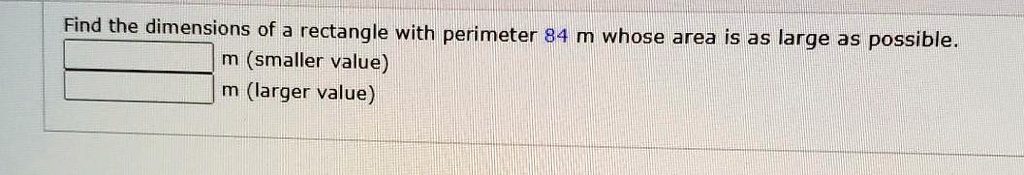 SOLVED: Find the dimensions of a rectangle with perimeter 84 m whose area is as large as ...