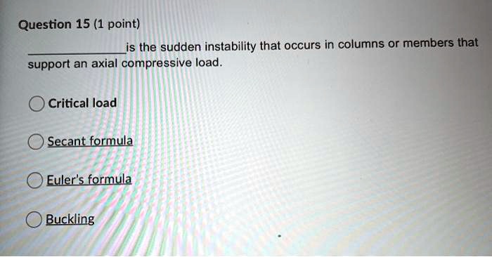 Question 15 (1 point) is the sudden instability that occurs in columns ...