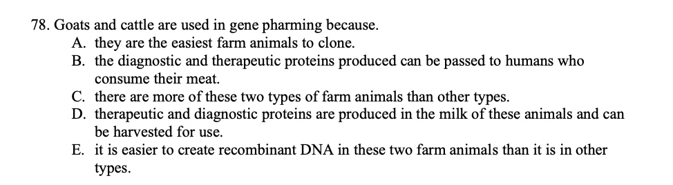 SOLVED: 78. Goats and cattle are used in gene pharming because: they ...