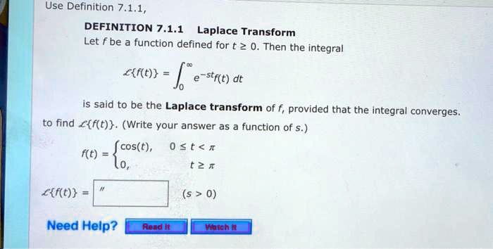 SOLVED:Use Definition 7.1.1, DEFINITION 7.1.1 Laplace Transform Let be function defined for t 2 ...