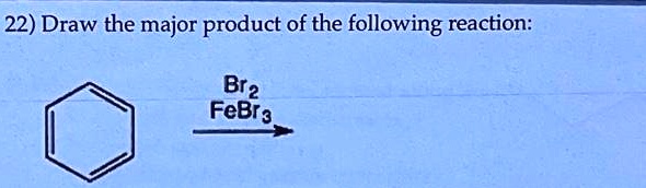 SOLVED: 22)Draw the major product of the following reaction: Br2 FeBr3