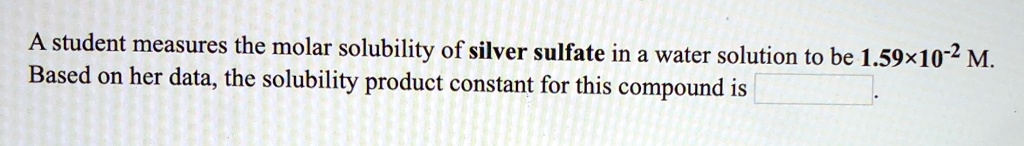SOLVED: A student measures the molar solubility of silver sulfate in a ...