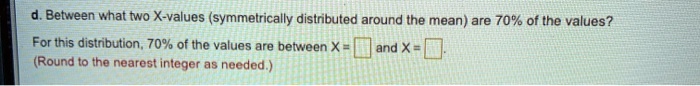 between what two x values symmetrically distributed around the mean are 7o of the values for ...