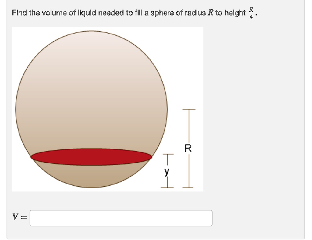 SOLVED: Find the volume of liquid needed to fill a sphere of radius R to height R 1 y