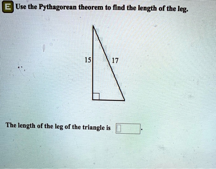 SOLVED:Use the Pythagorean theorem to fnd the length of the leg: 151 17 ...