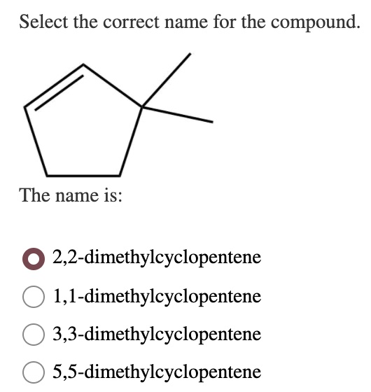 SOLVED: Select the correct name for the compound. The name is: 2,2-dimethylcyclopentene 1,1 ...