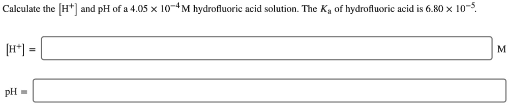 SOLVED: Calculate the [H+] andpH of a 4.05 x 10-4 M hydrofluoric acid ...