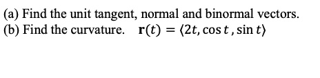 SOLVED: Find the unit tangent; normal and binormal vectors. Find the ...