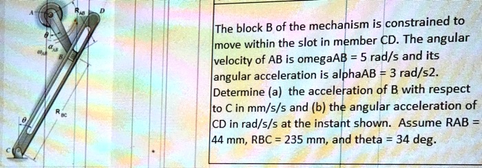 SOLVED: The block B of the mechanism is constrained to move within the slot in member CD. The ...