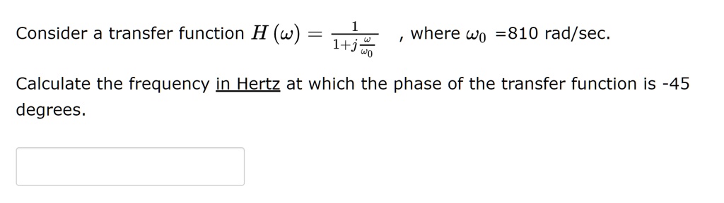 SOLVED: Consider a transfer function H (w) = 1+j- Wo where Wo =810 rad/sec. Calculate the ...