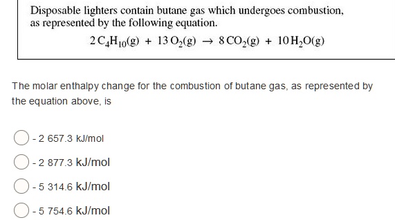 SOLVED: Disposable lighters contain butane gas which undergoes ...