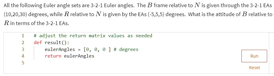 All the following Euler angle sets are 3-2-1 Euler angles. The B frame relative to N is given ...