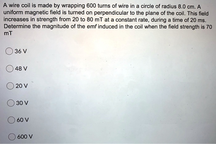 A wire coil is made by wrapping 600 turns of wire in a...