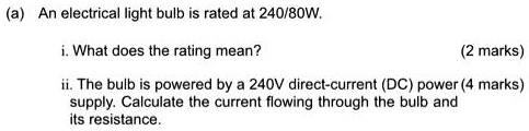 SOLVED: (a) An electrical light bulb is rated at 240V/80W. i. What does ...