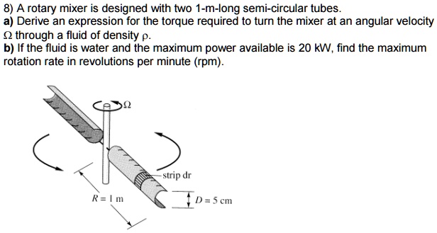 SOLVED: A rotary mixer is designed with two 1-m-long semi-circular tubes. a) Derive an ...