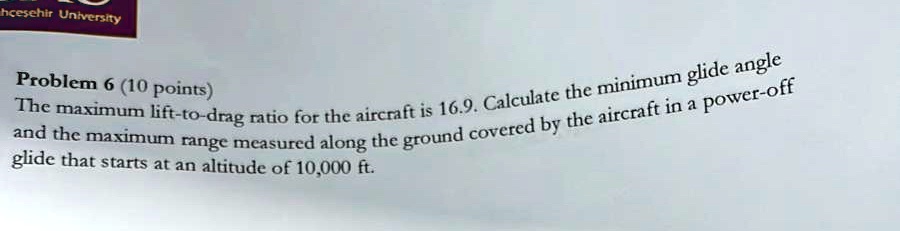 Problem 6 (10 points) The maximum lift-to-drag ratio for the aircraft ...