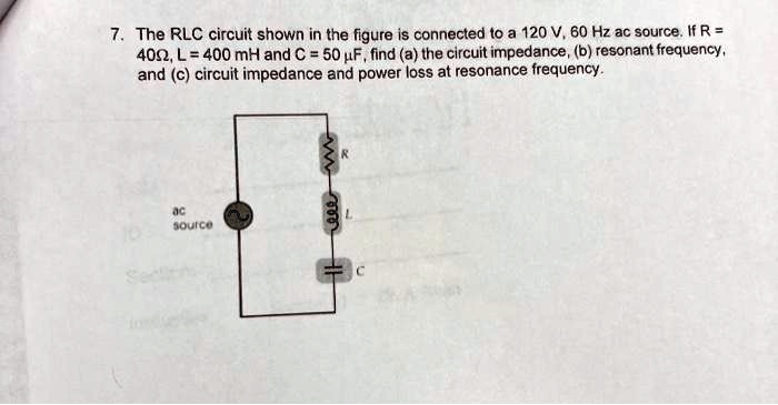 7. The RLC circuit shown in the figure is connected to a 120 V, 60 Hz ...