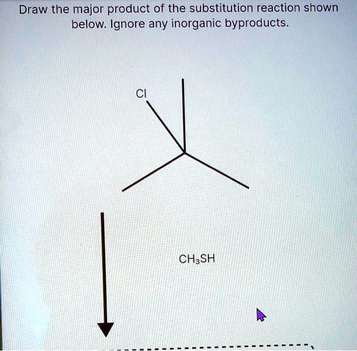 draw the major product of the substitution reaction shown below ignore any inorganic byproducts ...