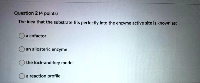 SOLVED: Question 2 (4 points) The idea that the substrate fits ... SOLVED: Question 2 (4 points) The idea that the substrate fits ...