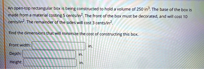 SOLVED: An open-top rectangular box is being constructed to hold volume ...