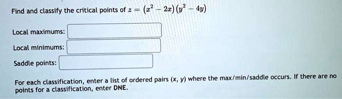 SOLVED: Find and classify the critical points of (1' 2c) (u? 4y) Local maximumsz Local minimums ...