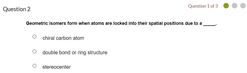 SOLVED: Question 1 of 3 Question 2 Geometric isomers form when atoms ...
