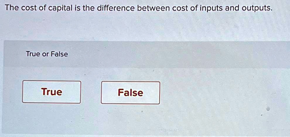 The cost of capital is the difference between cost of inputs and ...