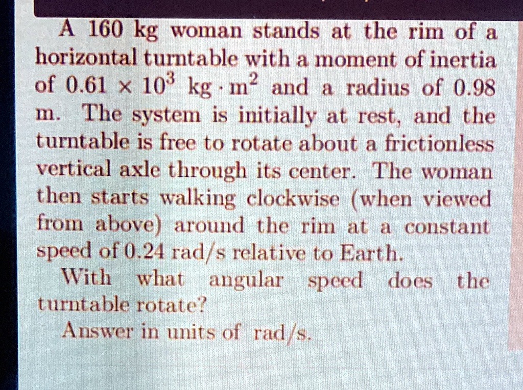 SOLVED: A 60 kg woman stands at the rim of a horizontal turntable with a moment of inertia of 0. ...