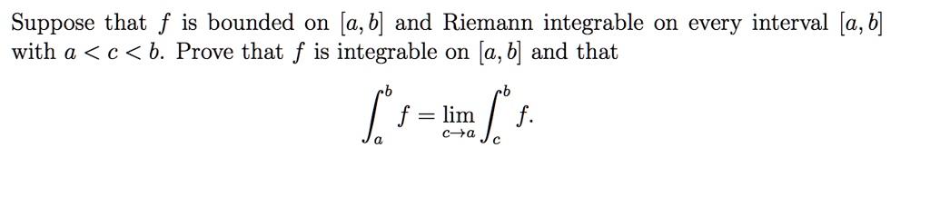 Suppose that f is bounded on [a, b] and Riemann integrable on every interval [a, b] with a