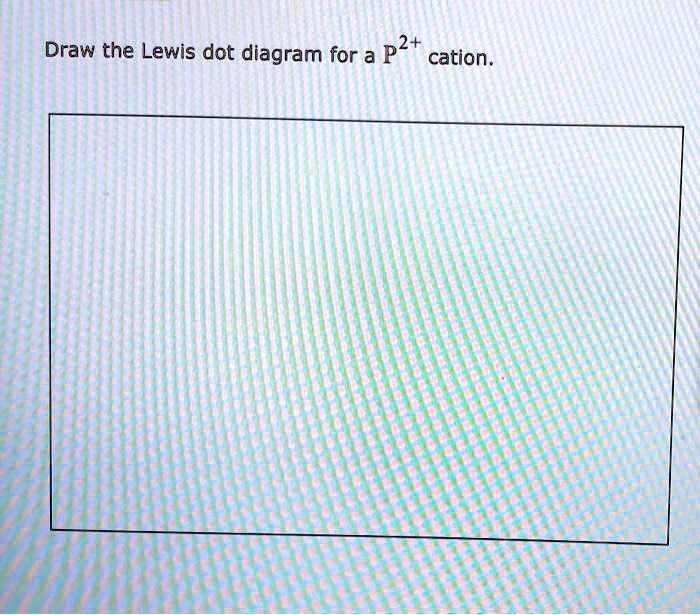 draw the lewis dot diagram for a p2 cation 39167