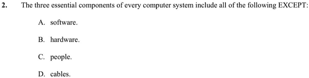 SOLVED: The three essential components of every computer system include all of the following ...