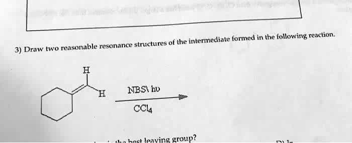 3) Draw two reasonable resonance structures of the intermediate formed in the following reaction ...