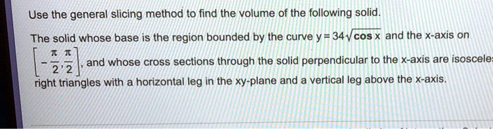 use the general slicing method to find the volume of the following solid the solid whose base is ...