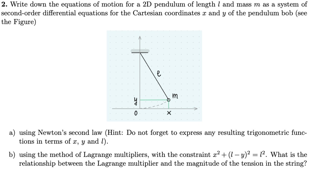 2. Write down the equations of motion for a 2D pendulum of length l and mass m as a system of ...
