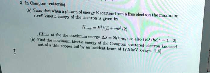 SOLVED: Compton scattering: Show that when a photon of energy E scatters from a free electron ...