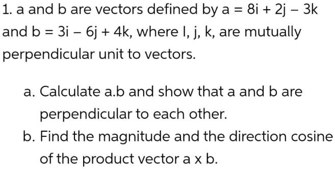 SOLVED: solve please 1.a and b are vectors defined by a = 8i + 2j - 3k ...